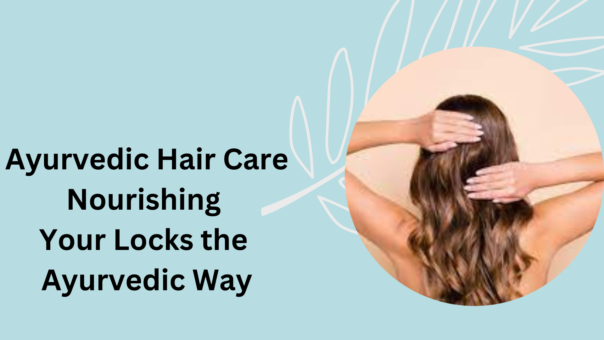 Ayurvedic Hair Care: Nourishing Your Locks the Ayurvedic Way - Charak ...